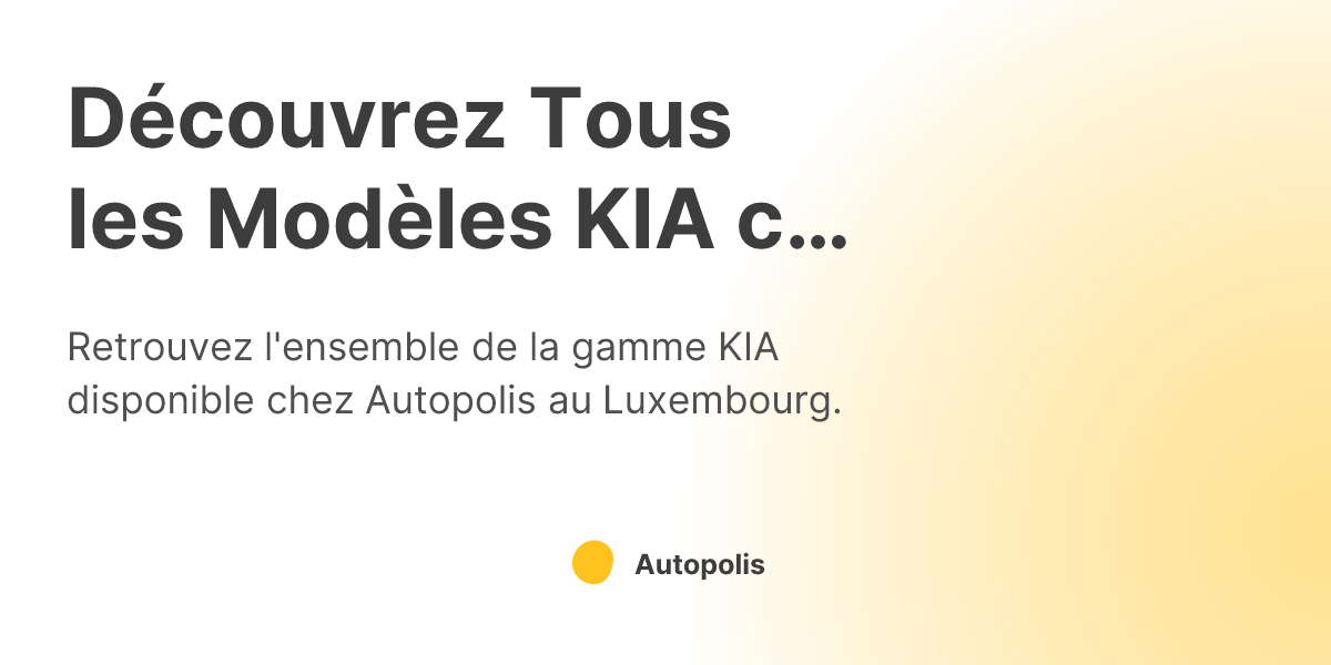 Découvrez Tous les Modèles KIA chez Autopolis Luxembourg | Autopolis